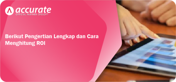 Berikut Pengertian Lengkap dan Cara Menghitung ROI - ACCURATE Berikut Pengertian Lengkap dan Cara Menghitung ROI - ACCURATE
